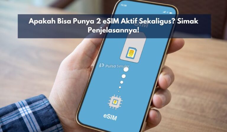 Apakah Bisa Punya 2 eSIM Aktif Sekaligus? Simak Penjelasannya! - Pulsa Seluler