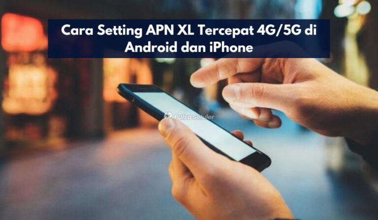 Cara Setting APN XL Tercepat 4G/5G di Android dan iPhone - Pulsa Seluler
